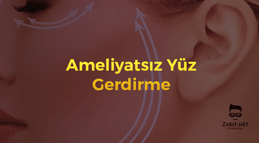 Ameliyatsız Yüz Gerdirme Yöntemleri – Yeni Nesil Zarif Ameliyatsız Yüz Gerdirme Yöntemleri – Yeni Nesil Zarif